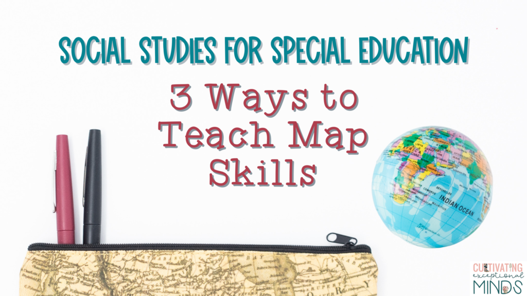 Social Studies for Special Education: Top 3 Ways to Teach Map Skills ...